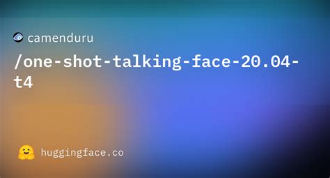 Camenduru One Shot Talking Face 20 04 T4 · Hugging Face