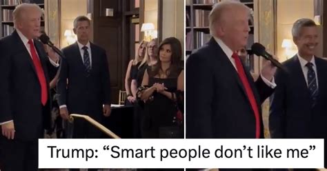 Donald Trump Said Smart People Dont Like Me And The Entirety Of The
