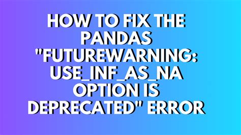 How To Fix The Pandas Futurewarning Use Inf As Na Option Is Deprecated Error