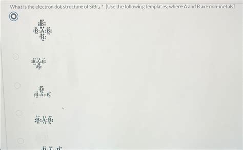 Solved What Is The Electron Dot Structure Of Sibr4 [use