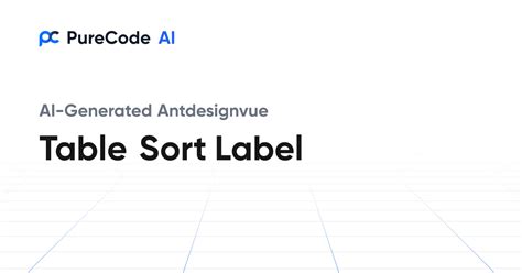 Build Great Antdesignvue Table Sort Label Components Faster Using Ai Tools