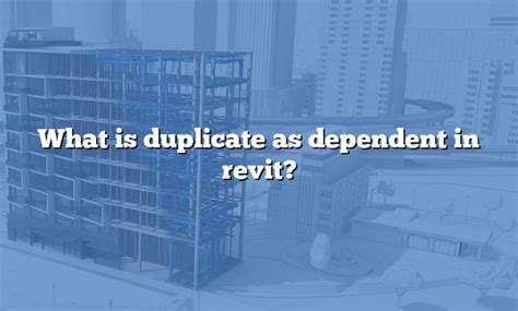 what is duplicate as dependent in revit