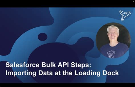 Salesforce Bulk Api Steps Importing Data At The Loading Dock — Stevetecharc