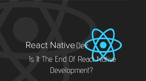 React Native Dev Is It The End Of React Native Development