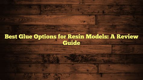 Best Glue Options For Resin Models A Review Guide Fuel Capacity
