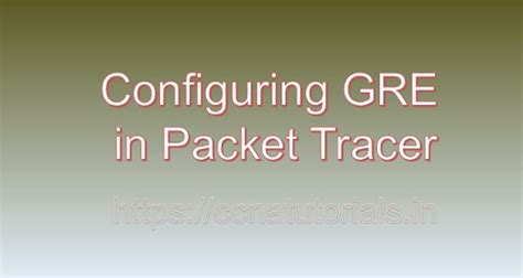 Configuring Gre In Packet Tracer Ccna Tutorials