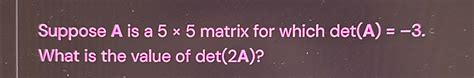 Solved Suppose A ﻿is A 5×5 ﻿matrix For Which Det A 3