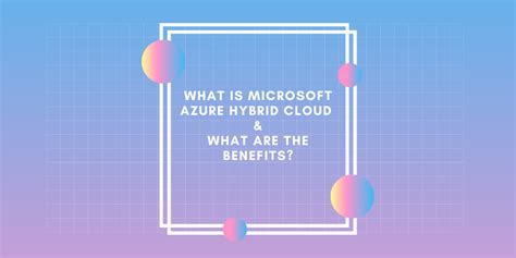What Is Microsoft Azure Hybrid Cloud And What Are The Benefits Nigel Frank