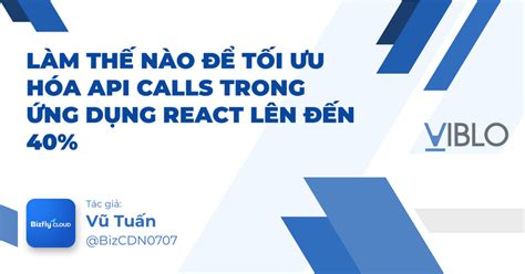 Làm thế nào để tối ưu hóa API Calls trong Ứng dụng React lên đến
