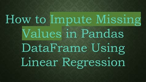 How To Impute Missing Values In Pandas Dataframe Using Linear Regression Youtube