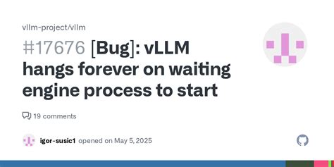 Bug Vllm Hangs Forever On Waiting Engine Process To Start · Issue 17676 · Vllm Projectvllm