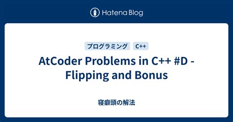Atcoder Problems In C D Flipping And Bonus 寝癖頭の解法 Atcoder Problems In C D Flipping And Bonus 寝癖頭の解法