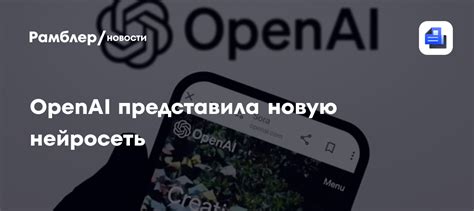 Компания Openai представила новую нейросеть Рамблер новости
