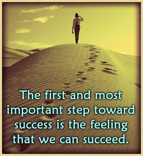 The First And Most Important Step Toward Success Is The Feeling That