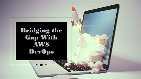 exploring aws devops bridging the gap between development and operations