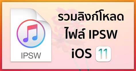 รวมช่องทางโหลด Ios 11 แบบไฟล์ Ipsw สำหรับ Iphone Ipad และ Ipod Touch