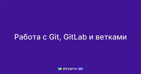 Работа с Git Gitlab и ветками
