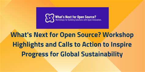 Whats Next For Open Source Workshop Highlights And Calls To Action To Inspire Progress For