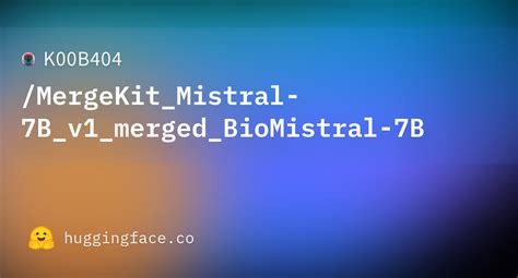 K00B404 MergeKit Mistral 7B V1 Merged BioMistral 7B Hugging Face