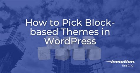 How To Pick Block Based Themes In Wordpress Inmotion Hosting