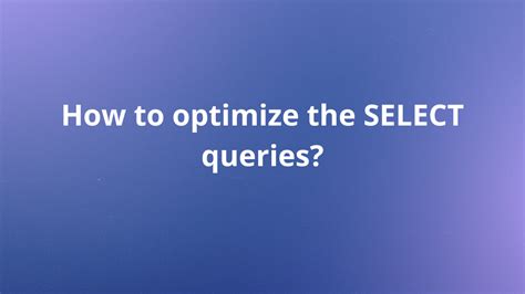 How To Optimize The Select Queries