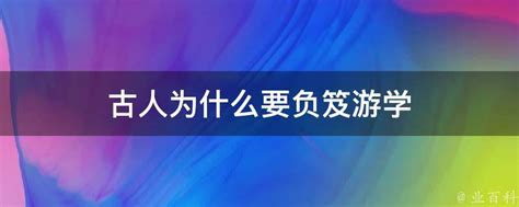 古人为什么要负笈游学 业百科