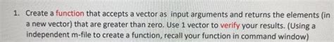 Solved 1 Create A Function That Accepts A Vector As Input