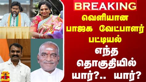 Breaking வெளியான பாஜக வேட்பாளர் பட்டியல் எந்த தொகுதியில் யார்