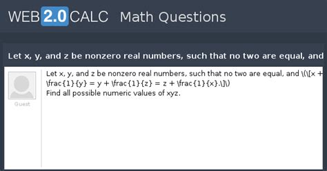 View Question Let X Y And Z Be Nonzero Real Numbers Such That No Two Are Equal And Find