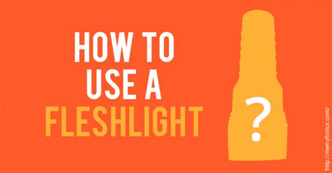 How To Use A Fleshlight The Basics And How To Enhance The Experience