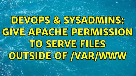 Devops And Sysadmins Give Apache Permission To Serve Files Outside Of