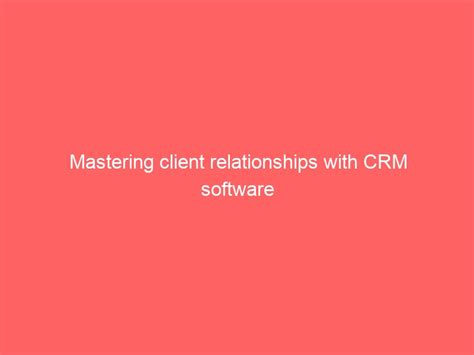 Mastering Client Relationships With Crm Software One App Information System Client Crm