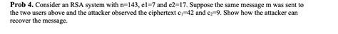 solved prob 4 ﻿consider an rsa system with n 143 e1 7 ﻿and