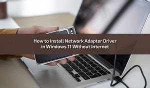 How To Install Network Adapter Driver In Windows 11 Without Internet