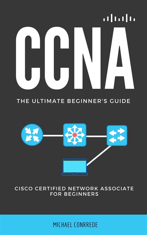 CCNA The Ultimate Beginner S Guide Cisco Certified Network Associate For Beginners By