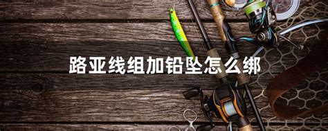 路亚线组加铅坠怎么绑 鱼百科