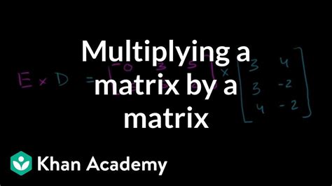 Multiplying A Matrix By A Matrix Matrices Precalculus Khan Academy Youtube