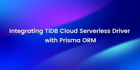 Prisma Orm Integration With Tidb Cloud Serverless Driver