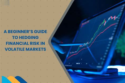 A Beginners Guide To Hedging Financial Risk In Volatile Markets