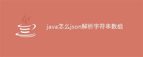 Java怎么json解析字符串数组 美云