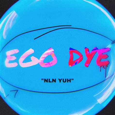 Nln Ego Dye Lyrics Genius Lyrics Nln Ego Dye Lyrics Genius Lyrics
