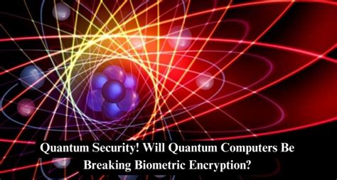 Quantum Security Will Quantum Computers Be Breaking Biometric