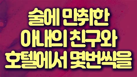 실화사연 술에 만취한 아내의 친구와 호텔에서 몇번씩을 Youtube