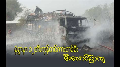 မုံရွာမှာ ၁၂ ဘီးကုန်တင်ကားတစီး မီးလောင်ပြာကျ Youtube