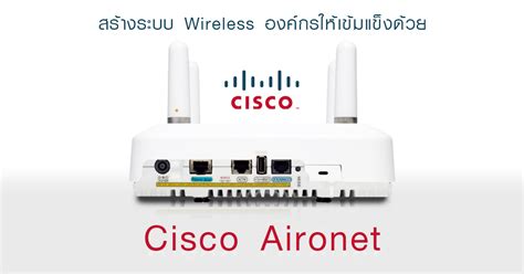 สรางระบบ Wireless องคกรใหเขมแขงดวย Cisco Aironet
