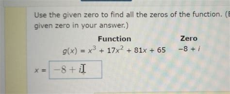 Solved Use The Given Zero To Find All The Zeros Of The Chegg Com