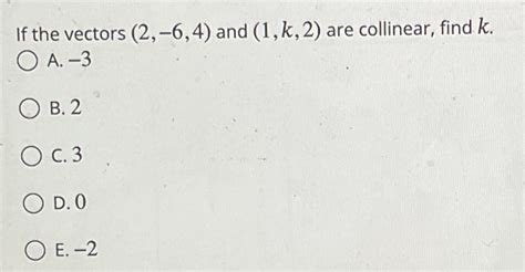 Solved If The Vectors 2 6 4 ﻿and 1 K 2 ﻿are Collinear