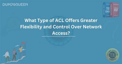 What Type Of Acl Offers Greater Flexibility And Control Over Network Access