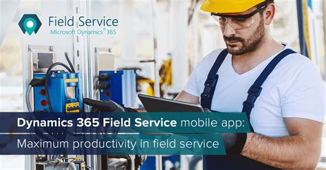 Dynamics 365 Field Service Mobile App Maximum Productivity In Field