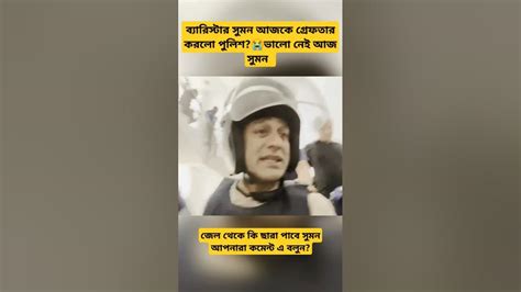 ব্যারিস্টার সুমন আজকে গ্রেফতার করলো পুলিশভালো নেই আজসুমন Ytshortsvideo Foryou Trending Youtube